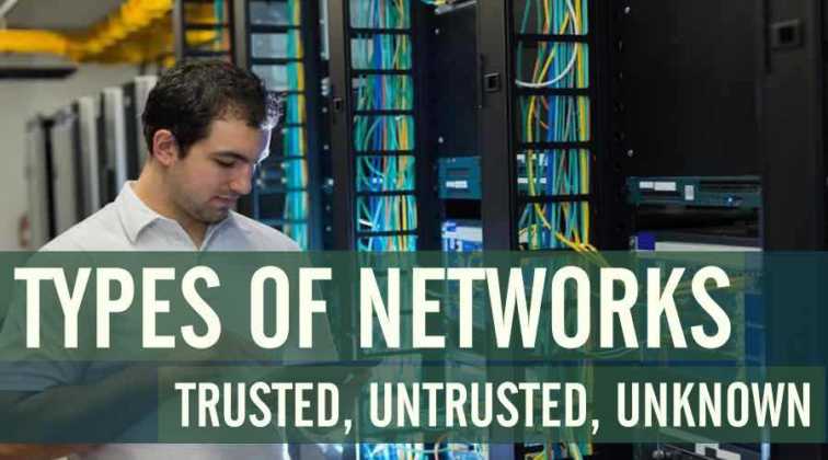 Types Of Networks: Trusted, Untrusted And Unknown Networks