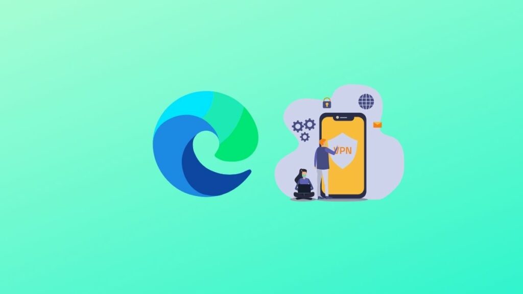 Microsoft Edge Is Getting A Built-In VPN